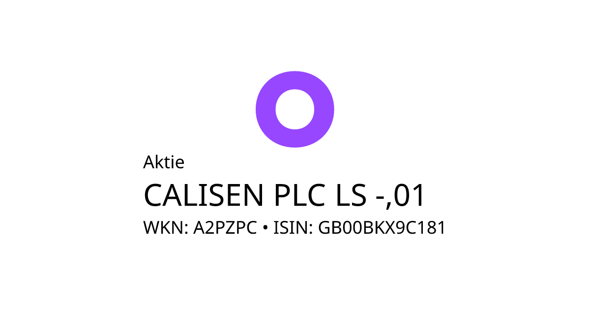 CALISEN PLC LS -,01 Aktie (A2PZPC | GB00BKX9C181) • onvista